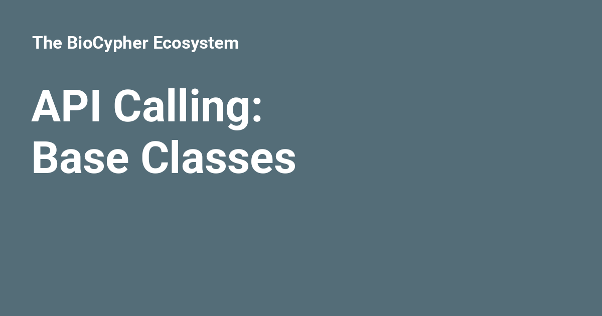API Calling: Base Classes - The BioCypher Ecosystem