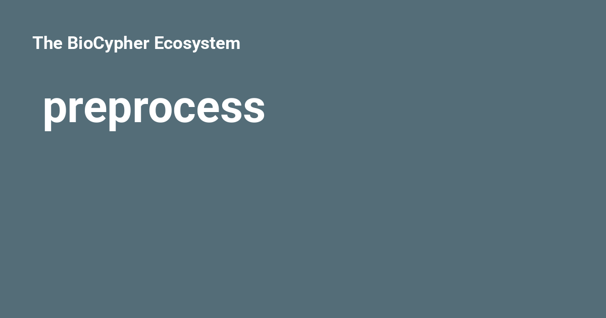 preprocess - The BioCypher Ecosystem