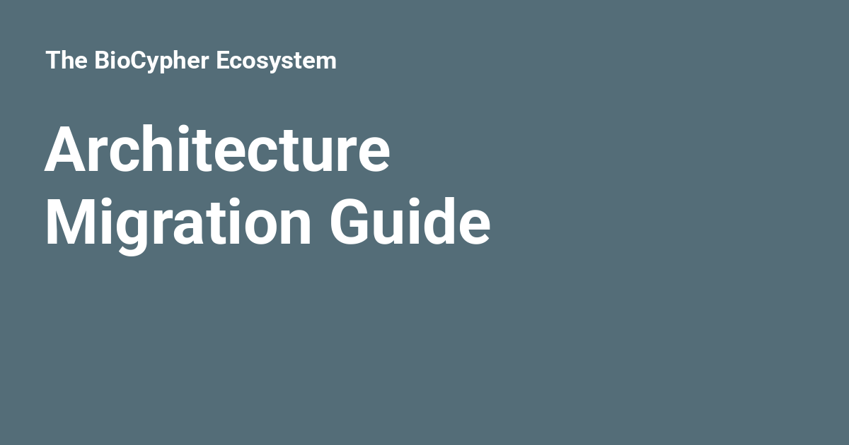 Architecture Migration Guide - The BioCypher Ecosystem